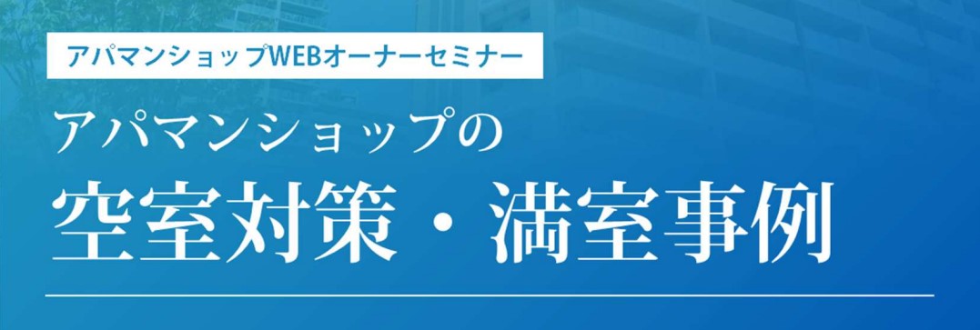 2023年10月「アパマンショップWEBオーナーセミナー」開催の件 | ニュース | Apaman Property株式会社